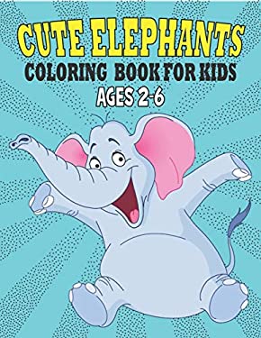 Cute Elephants Coloring Book For Kids Ages 2-6: 50 Unique Elephants ...