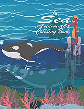 Sea Animals Coloring Book : A Coloring Book for Kids Ages 4-8 Ocean ...