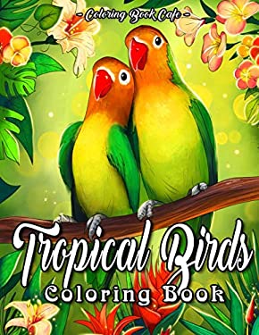 Tropical Birds Coloring Book : An Adult Coloring Book Featuring ...