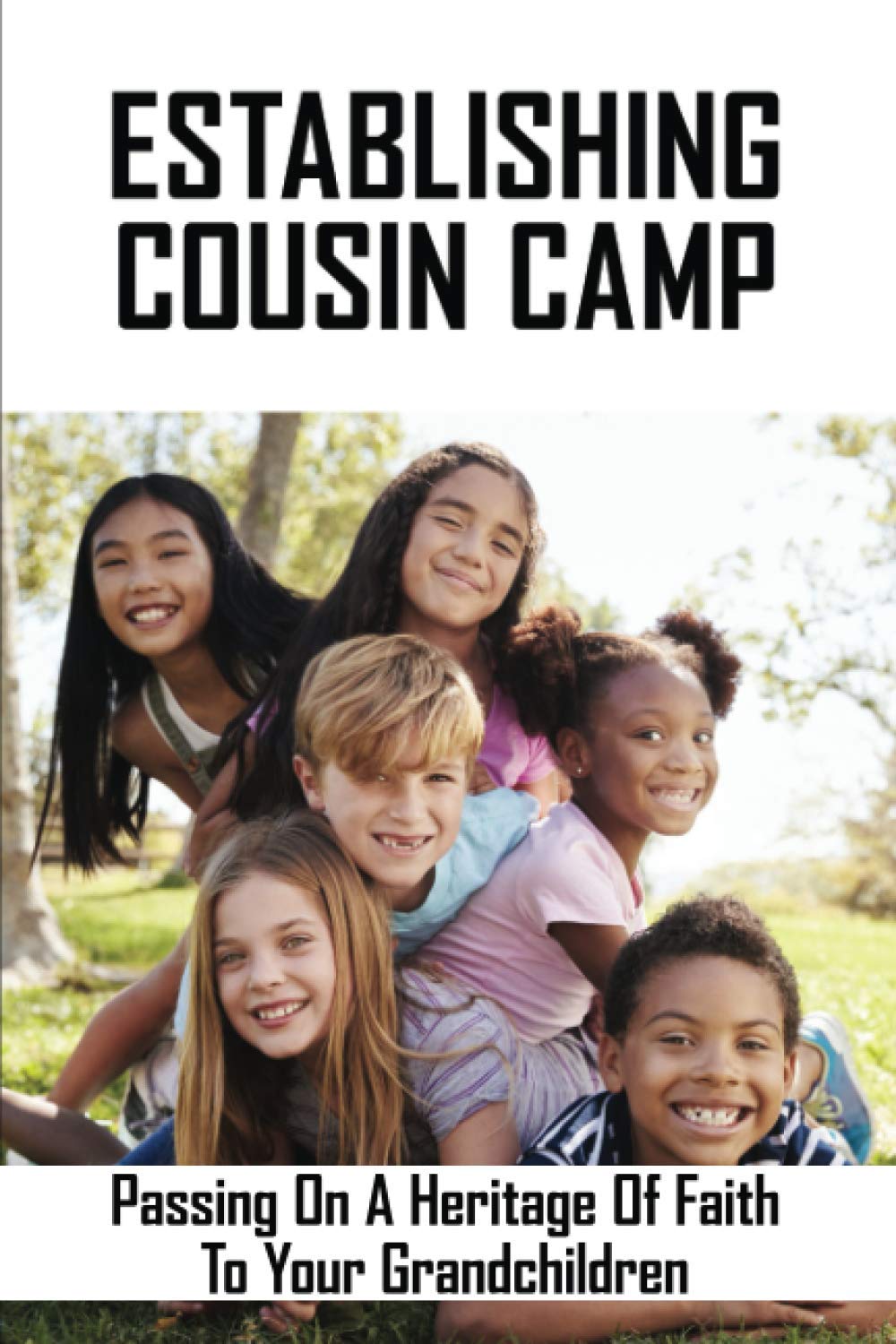 Establishing Cousin Camp: Passing On A Heritage Of Faith To Your ...