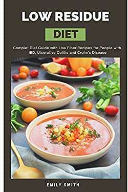 LOW RESIDUE DIET: Complet Diet Guide with Low Fiber Recipes for People ...