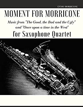 Moment for Morricone for Saxophone Quartet: Music from "The Good, the ...