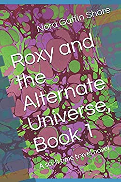 Roxy and the Alternate Universe, Book 1 : A Sci-Fi Time Travel Novel ...