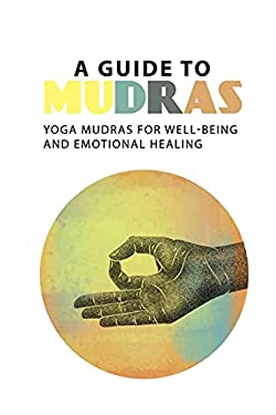 A Guide To Mudras: Yoga Mudras For Well-Being And Emotional Healing ...