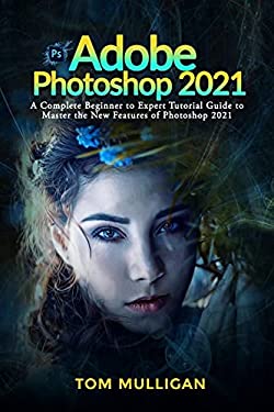 Adobe Photoshop 2021: A Complete Beginner to Expert Tutorial Guide to ...