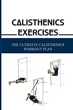 Calisthenics Exercises: The Ultimate Calisthenics Workout Plan: Beginner Calisthenics Workout ...