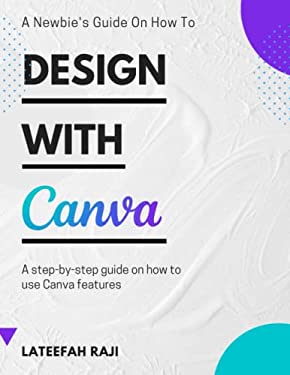 Design with Canva : A Complete Guide on How to Use Canva book ...