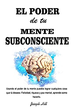 El Poder de tu Mente Subconsciente: Usando el poder de tu mente puedes lograr cualquier cosa que ...
