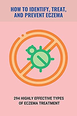 How To Identify, Treat, And Prevent Eczema: 294 Highly Effective Types ...