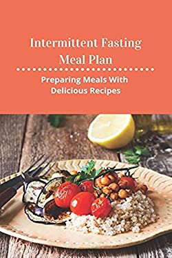 Intermittent Fasting Meal Plan: Preparing Meals With Delicious Recipes ...
