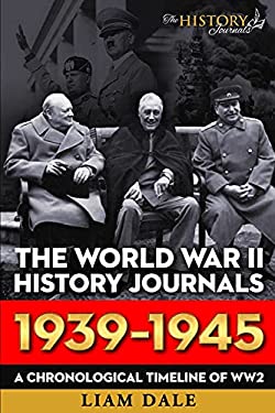 THE WORLD WAR II HISTORY JOURNALS; 1939 - 1945: A chronological ...