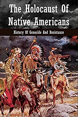 The Holocaust Of Native Americans : History Of Genocide And Resistance ...