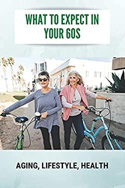 What To Expect In Your 60s: Aging, Lifestyle, Health: Feeling Life Of ...