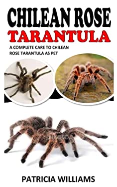 CHILEAN ROSE TARANTULA: A COMPLETE CARE TO CHILEAN ROSE TARANTULA AS ...