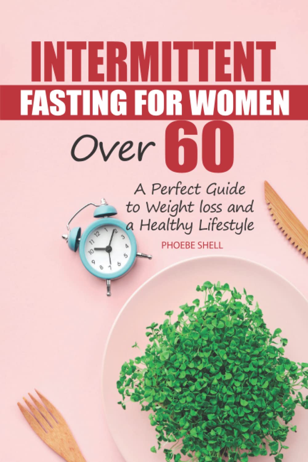 Intermittent Fasting for Women Over 60 : A Perfect Guide to Weight Loss and a Healthy Lifestyle ...