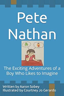 Pete Nathan : The Exciting Adventures of a Boy Who Likes to Imagine ...