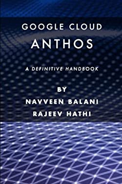 Google Cloud Anthos : A Definitive Handbook book by Rajeev Hathi, Navveen Balani: 9798789799659