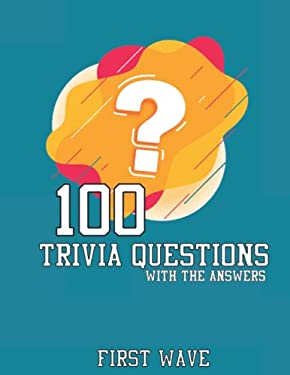 100 Trivia Questions: 100 Trivia Questions with answers first wave copy