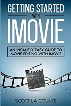 Getting Started with iMovie: An Insanely Easy Guide to Movie Editing With iMovie book: 9798815291416