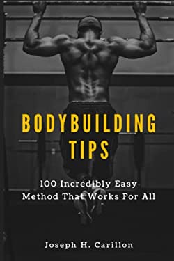 Bodybuilding Tips: 100 Incredibly Easy Method That Works For All book ...