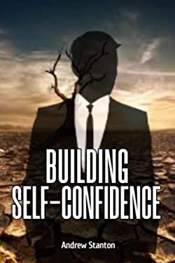 Building Self- Confidence: Learn to live life feeling strong, confident ...