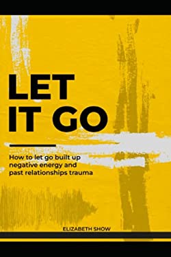 Let it go: How to let go built up negative energy and past ...