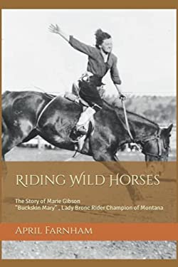 Riding Wild Horses : The Story of Marie Gibson Buckskin Mary Lady Bronc ...