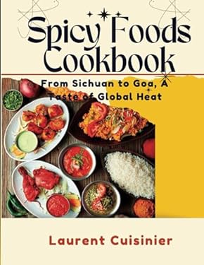 Spicy Food Cookbook: From Sichuan to Goa, A Taste of Global Heat ...