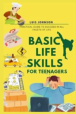 Basic Life Skills For Teenagers: Practical Guide to Succeed In All ...