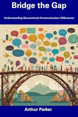 Bridge the Gap: Understanding Generational Communication Differences book: 9798857394083