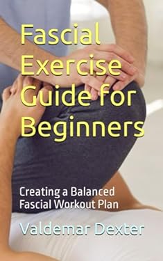 Fascial Exercise Guide for Beginners: Creating a Balanced Fascial ...