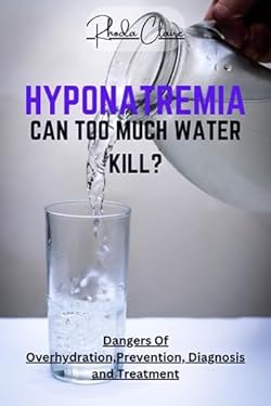 HYPONATREMIA: CAN TOO MUCH WATER KILL?: Dangers Of Overhydration ...