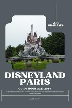J. C. Graham’s Disneyland Paris Guide Book 2023-2024: The Most ...