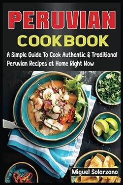 Peruvian Cookbook: A Simple Guide To Cook Authentic & Traditional ...