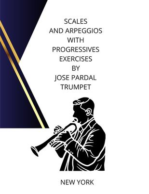 SCALES AND ARPEGGIOS WITH PROGRESSIVES EXERCISES BY JOSE PARDAL TRUMPET ...