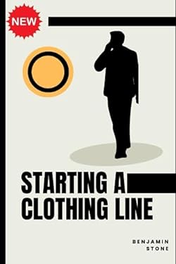 Starting a Clothing Line: The Comprehensive Guide to Launching Your Own ...