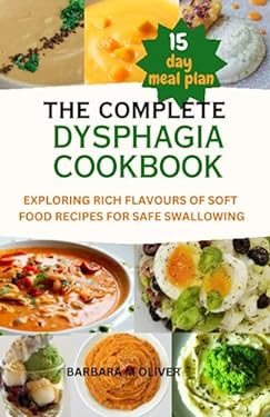 THE COMPLETE DYSPHAGIA COOKBOOK: "Exploring rich flavours of soft food ...