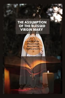 The Assumption of The Blessed virgin Mary: The Life of Blessed virgin ...
