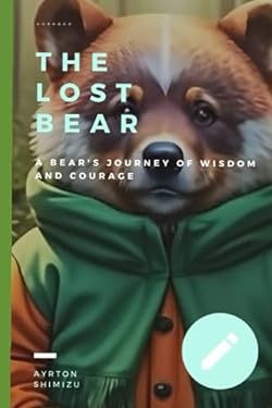 The Lost Bear: A Bear's Journey of Wisdom and Courage book by Ayrton Shimizu: 9798858340997