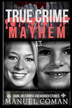 True Crime Mayhem Episodes 13: Dark, Disturbing and Murder stories ...