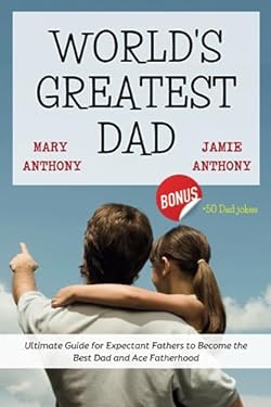 World's Greatest Dad: Ultimate Guide for Expectant Fathers to Become ...
