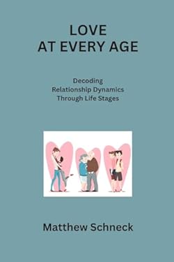Love at Every Age: Decoding Relationship Dynamics Through Life Stages book: 9798869081872