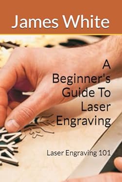 A Beginners Guide To Laser Engraving: Laser Engraving 101 book ...