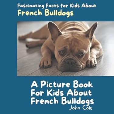 A Picture Book for Kids About French Bulldogs: Fascinating Facts for ...