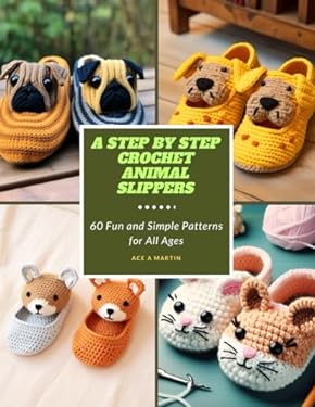 A Step by Step Crochet Animal Slippers: 60 Fun and Simple Patterns for ...