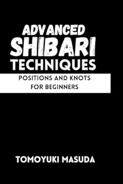 ADVANCED SHIBARI TECHNIQUES: Positions and Knots for Beginners book ...