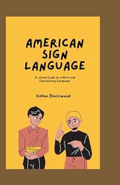 American sign language: A visual Guide to a Rich and Fascinating ...