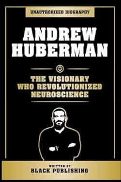 Andrew Huberman - The Visionary Who Revolutionized Neuroscience ...