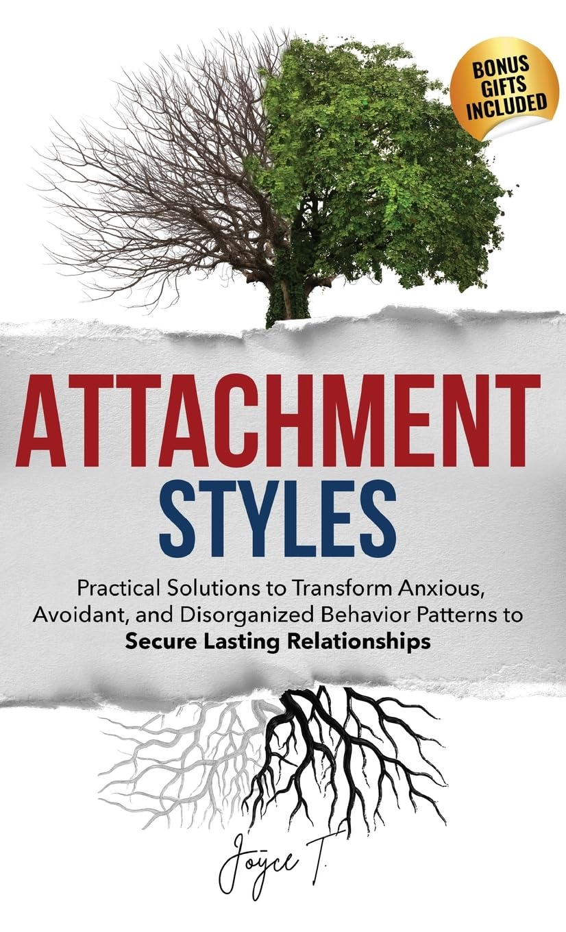 Attachment Styles: Practical Solutions to Transform Anxious, Avoidant, and Disorganized Behavior ...