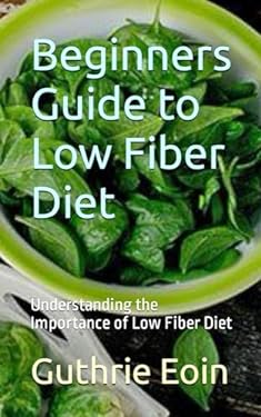 Beginners Guide to Low Fiber Diet: Understanding the Importance of Low ...
